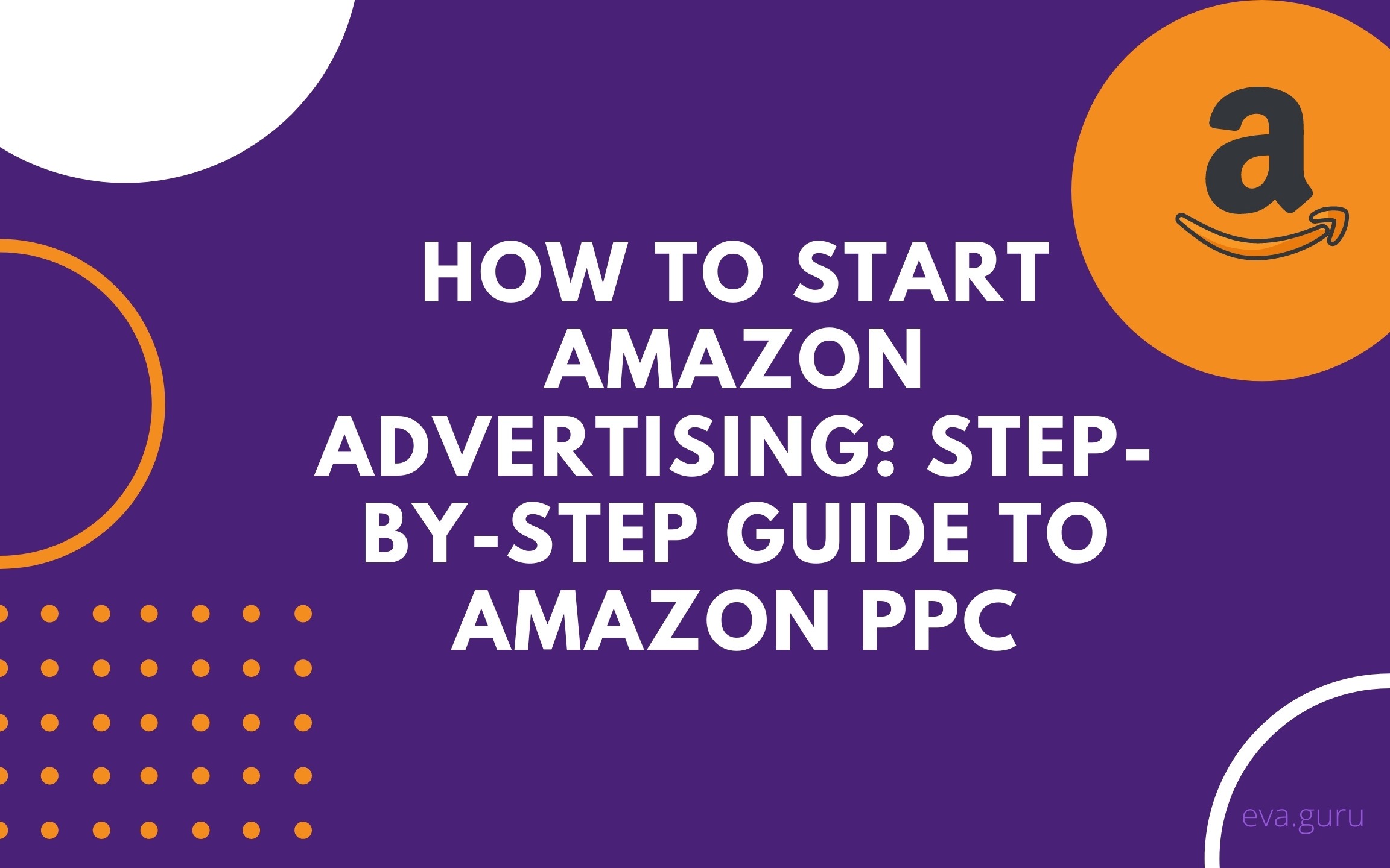 How to Start Amazon Advertising: Step by Step Guide to Amazon PPC