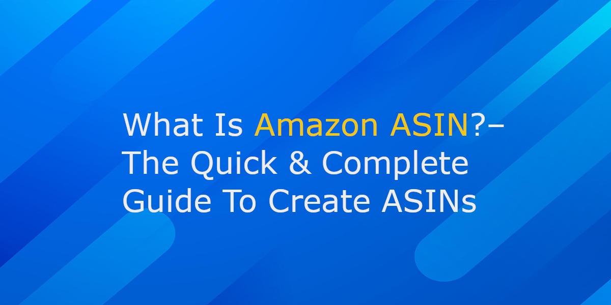 What Is Asin In Amazon?- Guide on How To Create a new ASIN in amazon