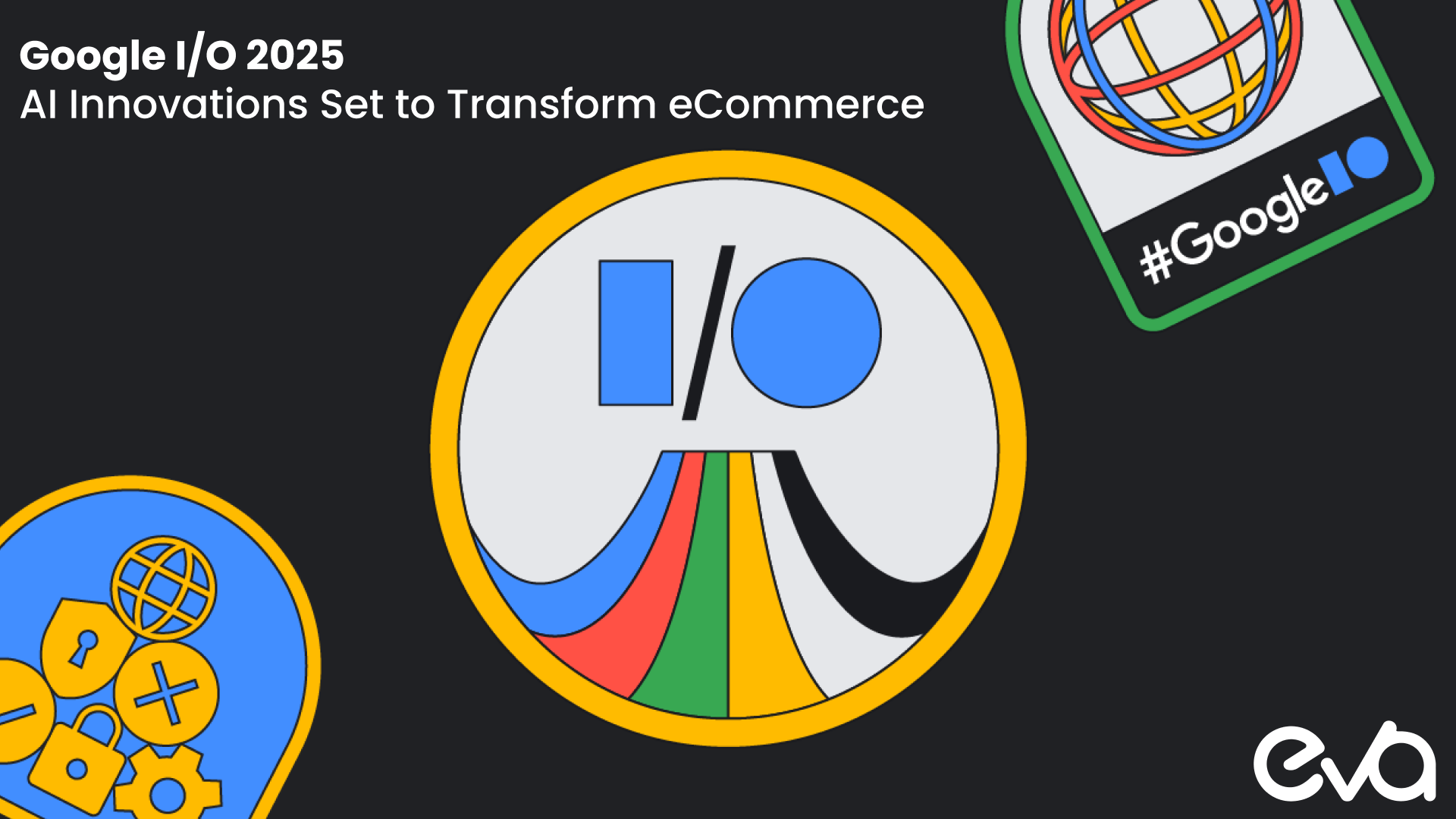 Google I/O 2025 AI Innovations Transforming eCommerce | Eva AI-Powered ...